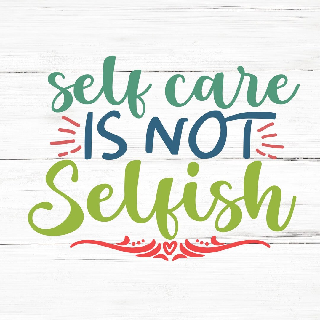 Self Care is Not Selfish SVG, Self Care is Not Selfish PNG, Self Care ...