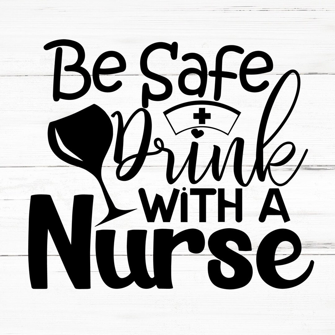 Be Safe Drink With A Nurse SVG, Be Safe Drink With A Nurse PNG, Be Safe ...