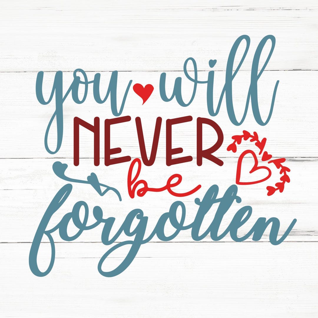 You Will Never Be Forgotten SVG, You Will Never Be Forgotten PNG, You ...