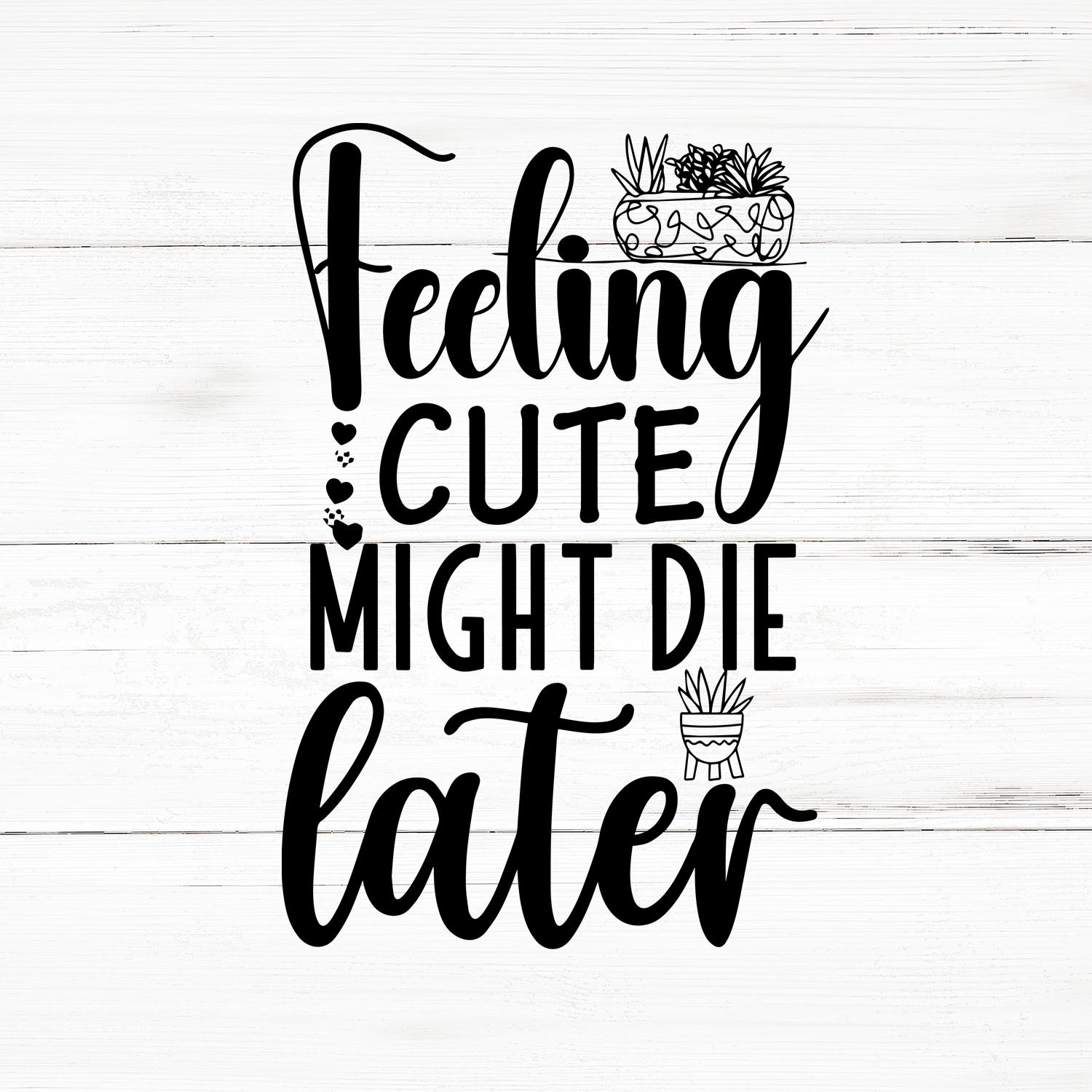 Feeling Cute Might Die Later SVG, Feeling Cute Might Die Later PNG ...