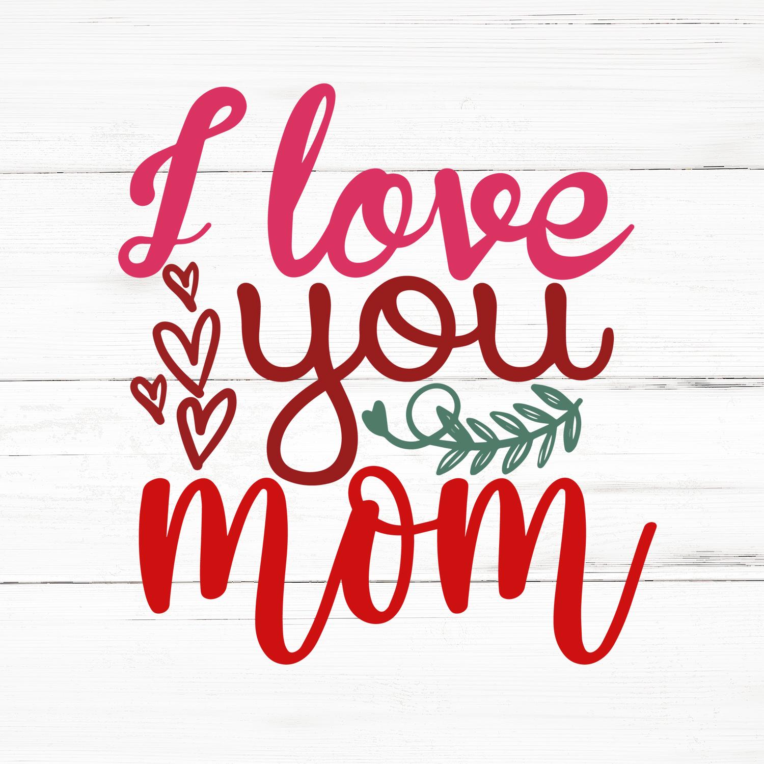 I Love You Mom SVG, I Love You Mom PNG, I Love You Mom Design Files, I ...