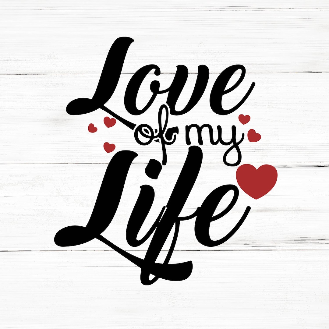 Love of My Life SVG, Love of My Life PNG, Love of My Life Design Files ...