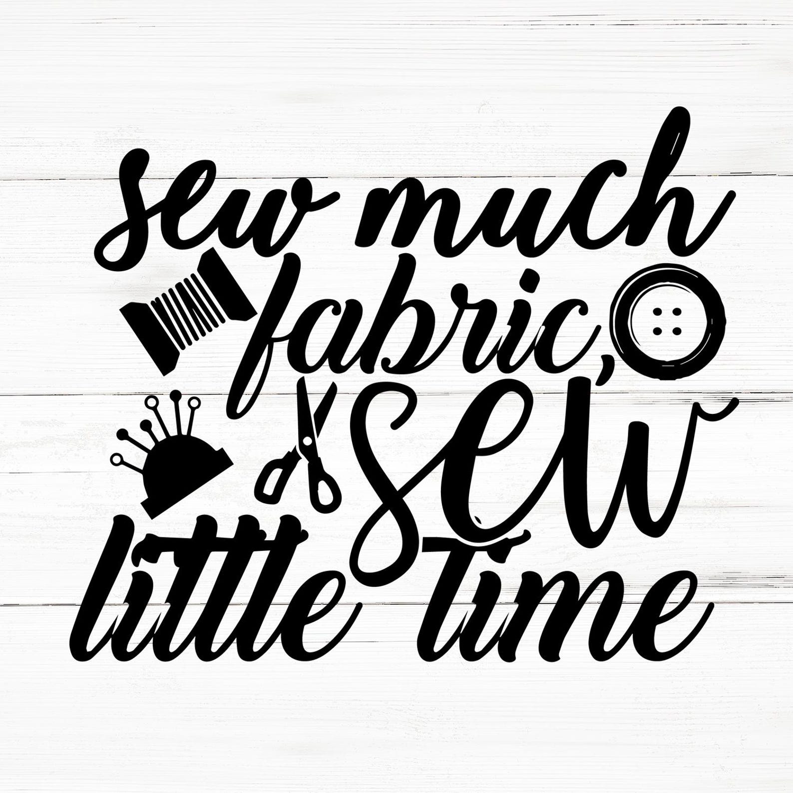 Sew Much Fabric, Sew Little Time SVG, Sew Much Fabric, Sew Little Time ...