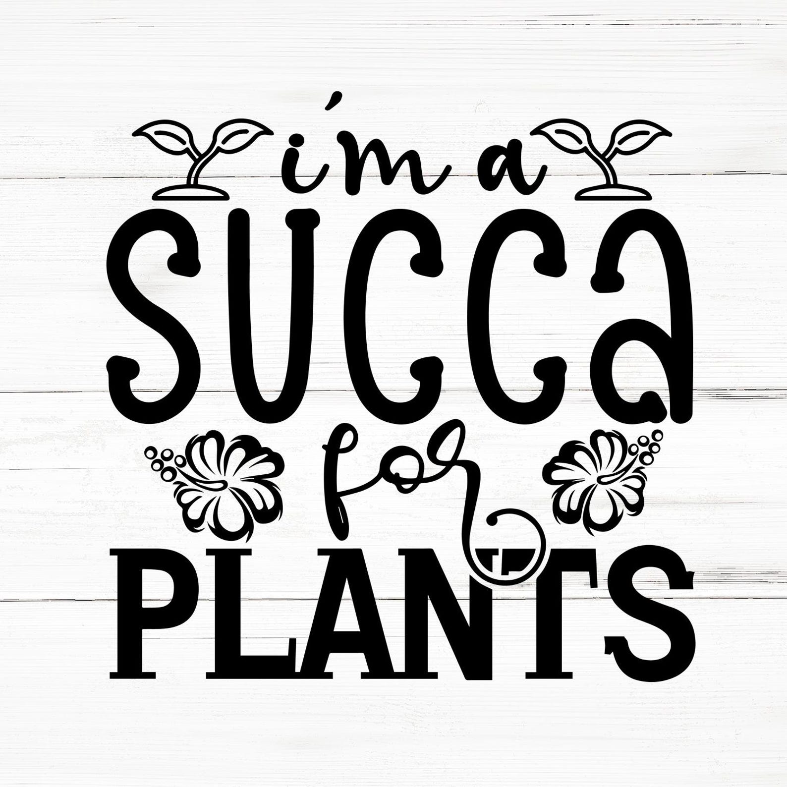 Im A Succa for Plants SVG, Im A Succa for Plants PNG, Im A Succa for ...