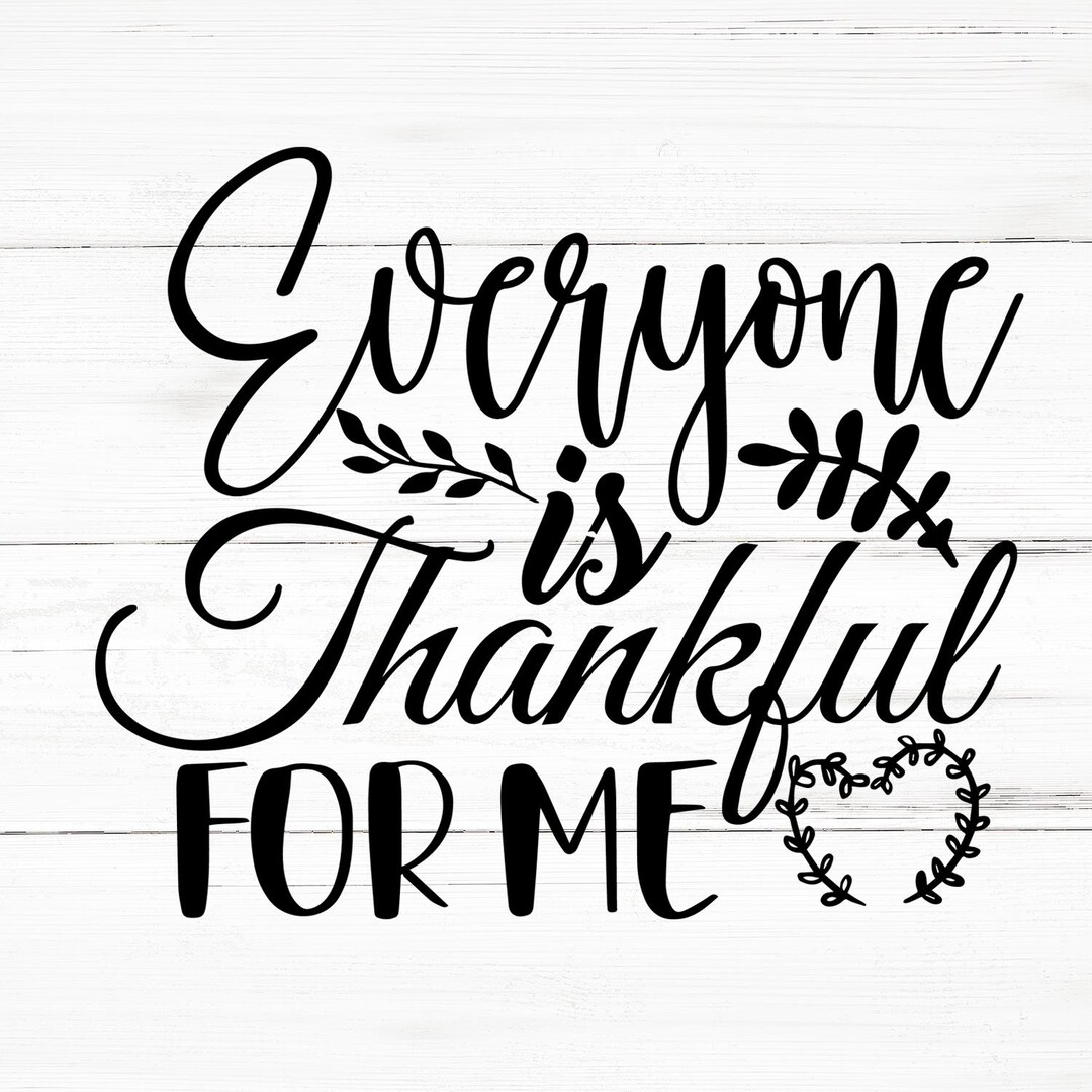 Everyone is Thankful for Me SVG, Everyone is Thankful for Me PNG ...
