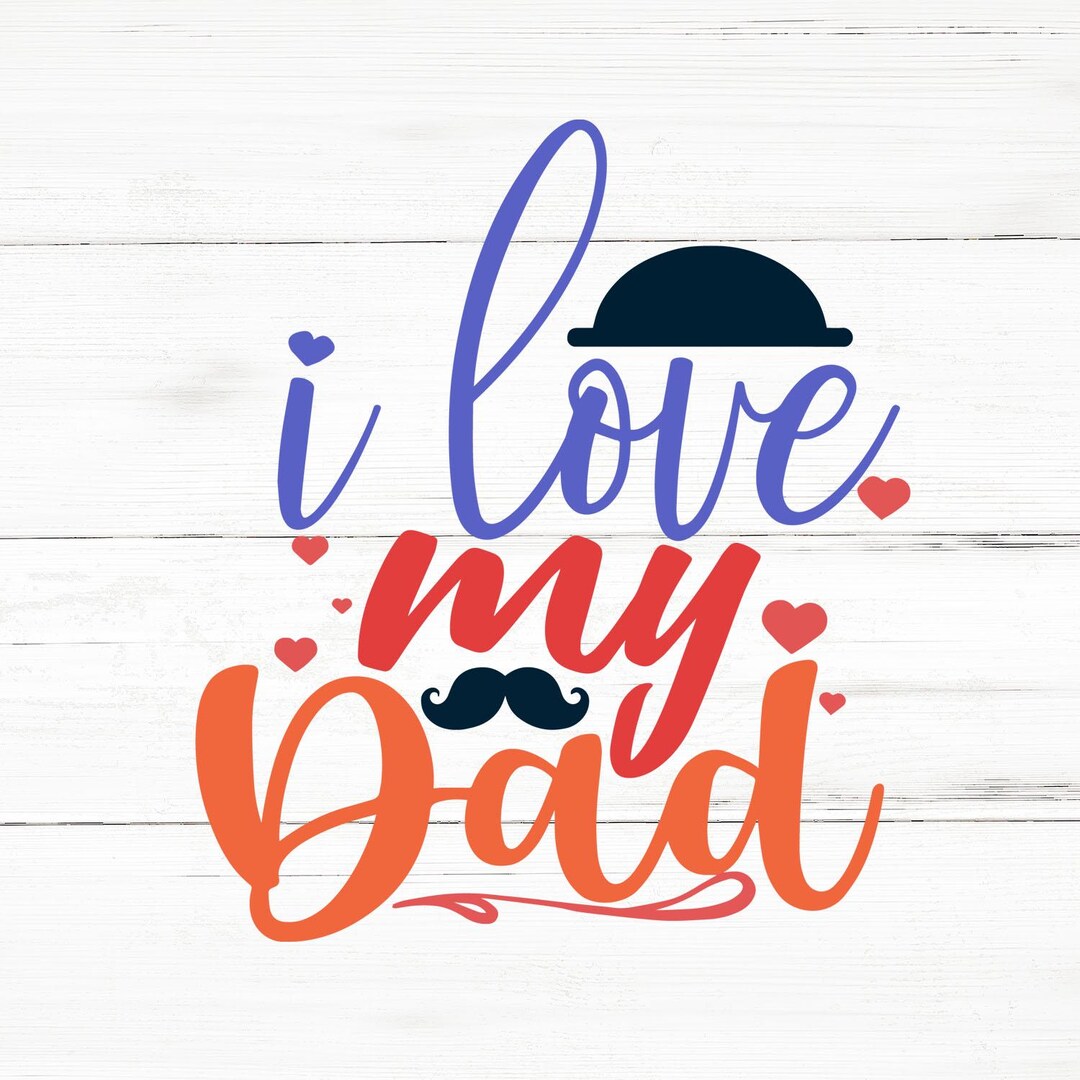 I Love My Dad SVG, I Love My Dad PNG, I Love My Dad Design Files, I ...