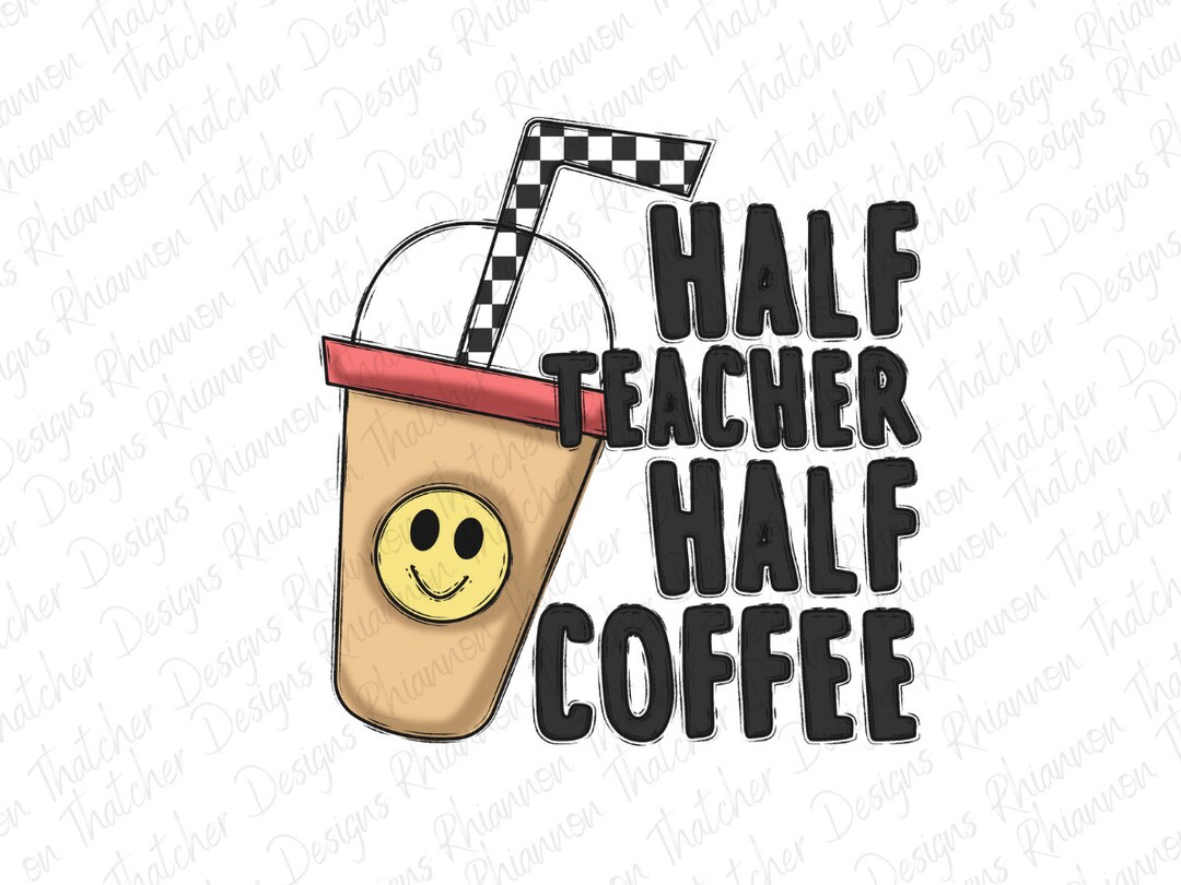 Half Teacher Half Coffee, Teacher Quotes, Sublimation Designs, Fun PNG ...