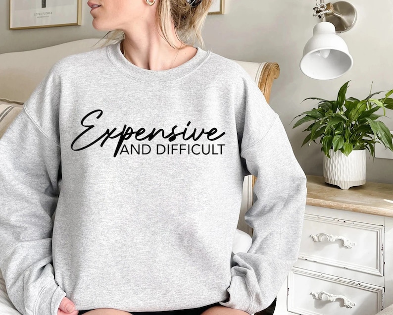 Expensive and Difficult Sweatshirt, Fashion Sweatshirt, Designer ...