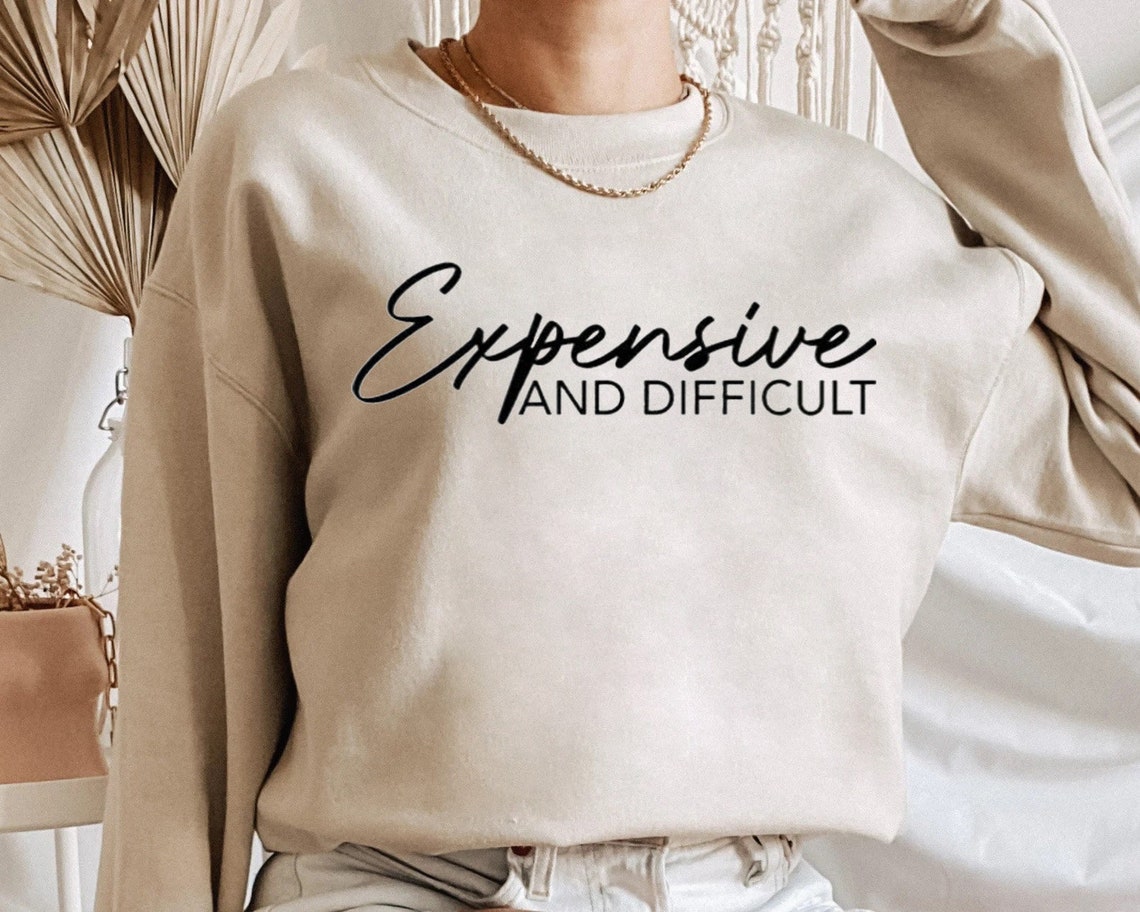 Expensive and Difficult Sweatshirt, Fashion Sweatshirt, Designer ...