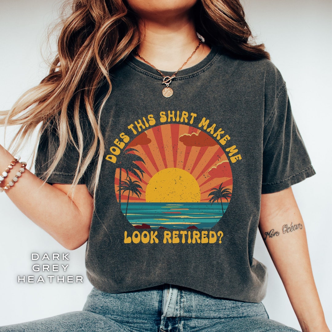 Funny Retirement Gift Shirt, Does This Shirt Make Me Look Retired Tee ...