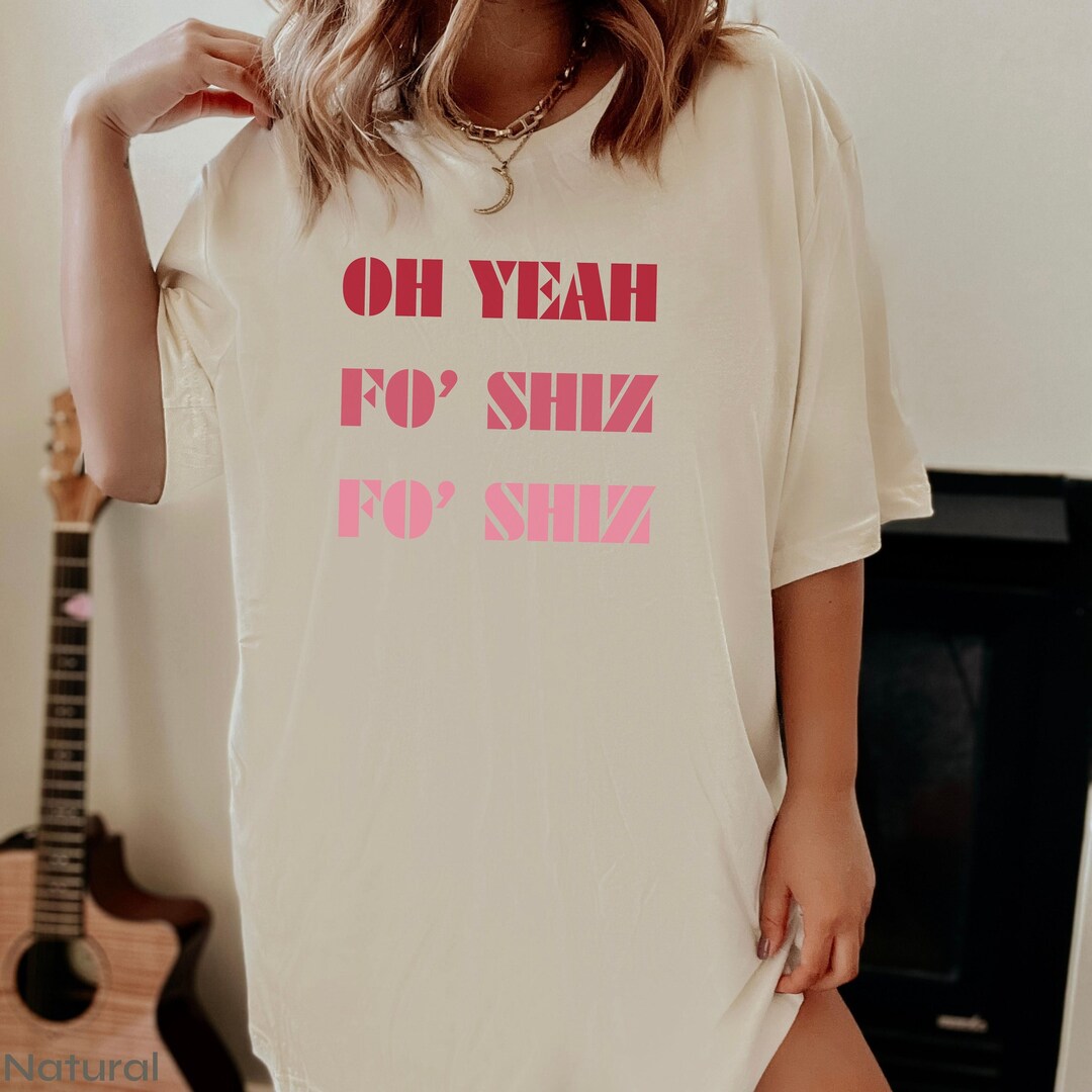 Oh Yeah Fo Shiz Fo Shiz Shirt, Funny Saying Tshirt, Shirt With Saying ...