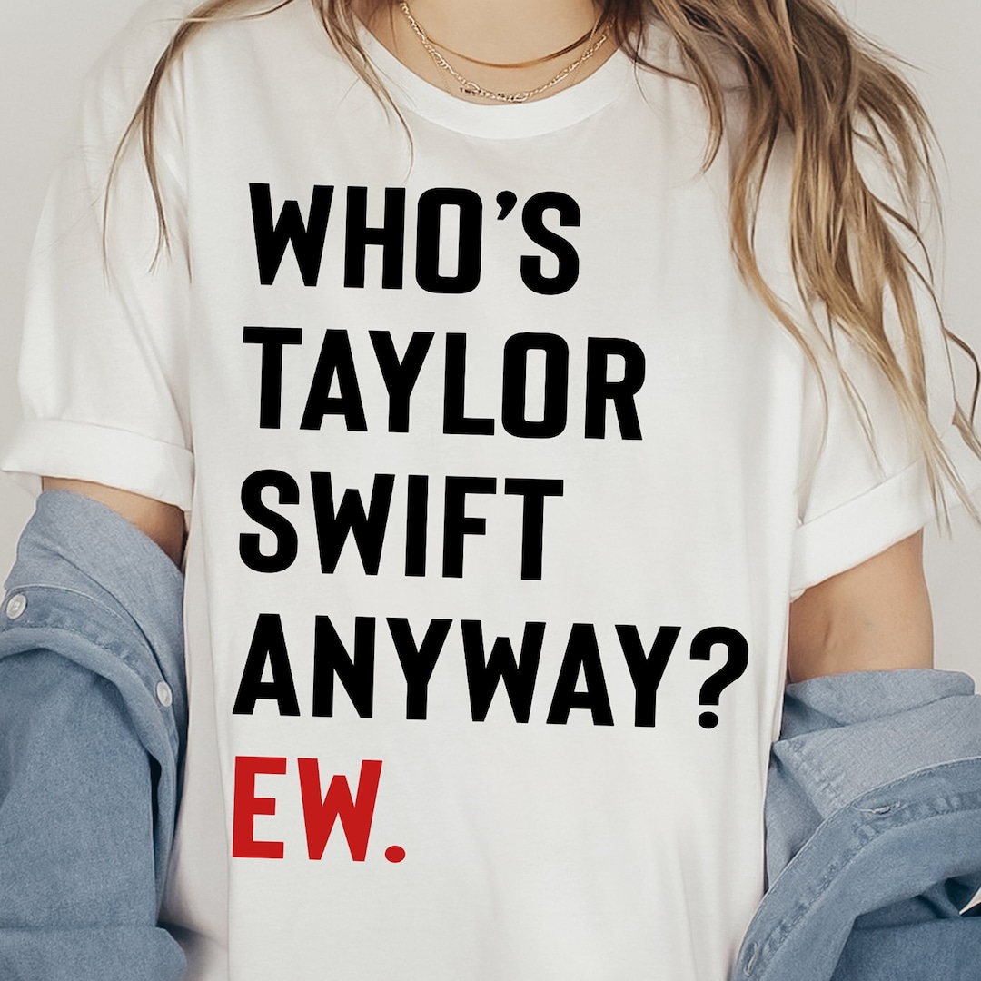 Who's Taylor Swift Anyway Ew. Tshirt Eras Tour Shirt Gift - Etsy