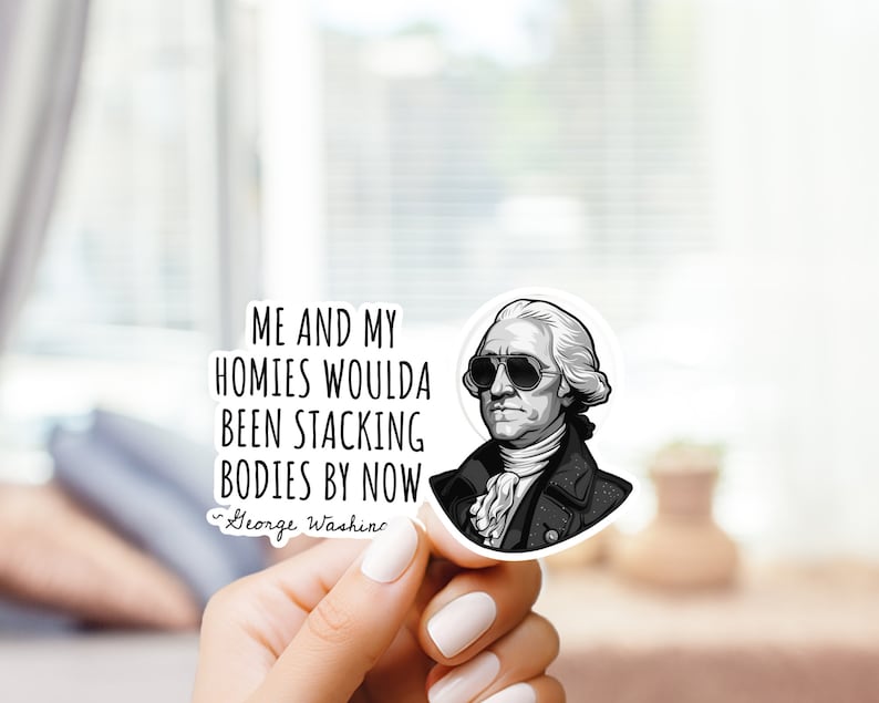 Homies Woulda Been Stacking Bodies Sticker Founding Fathers George ...