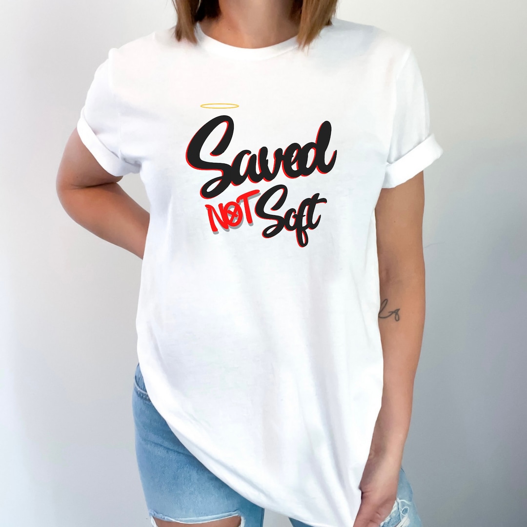 Saved Not Soft Christian T-shirt: Inspirational Faith Tee - Etsy