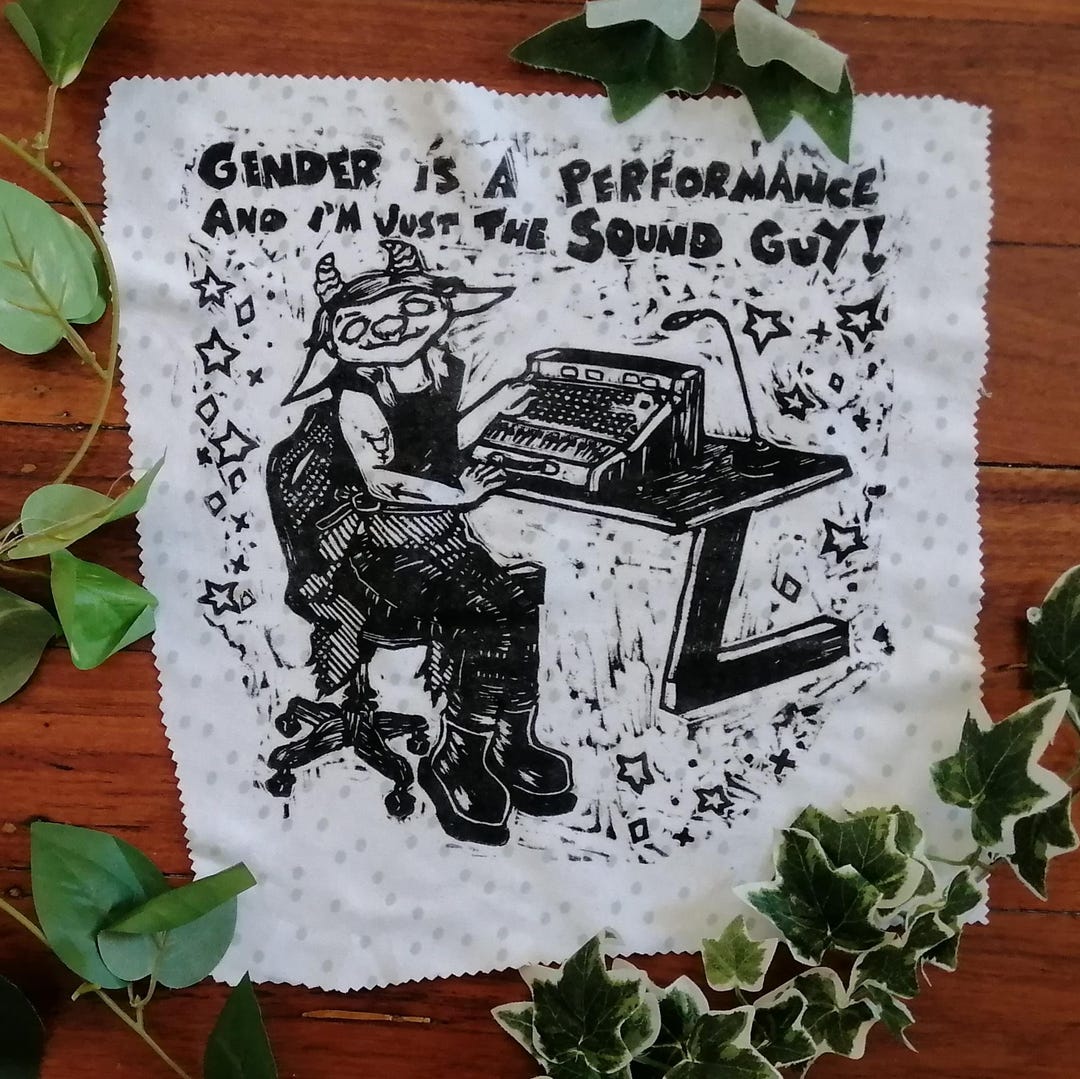Gender is A Performance, and I'm Just the Sound Guy!! - Hand Printed ...
