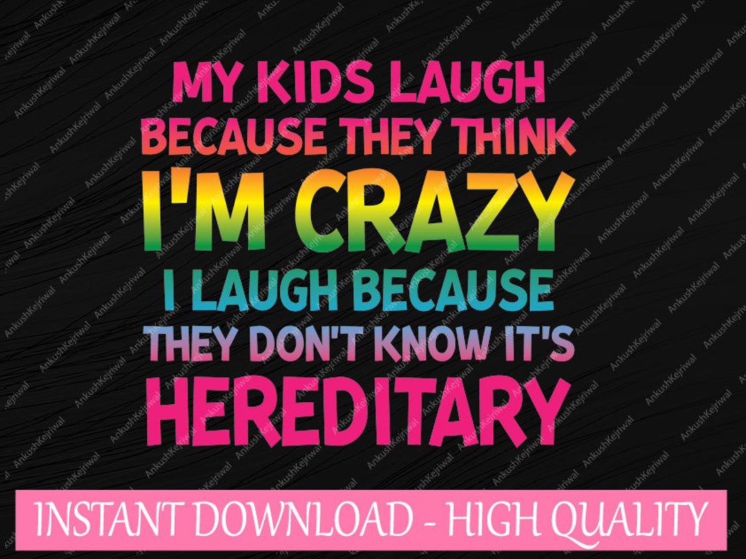 My Kids Laugh Because the Think I'm Crazy Png, I Laugh Because They Don ...