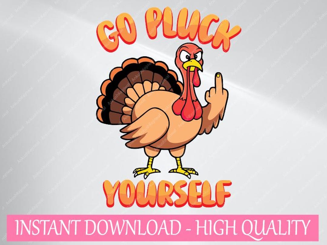 Go Pluck Yourself Svg, Sarcastic Joke Turkey Svg, Thanksgiving Png ...