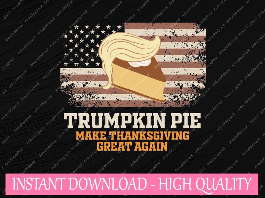 Trumpkin Pie Svg, Make Thanksgiving Great Again Svg, US Flag Trumt Fan ...