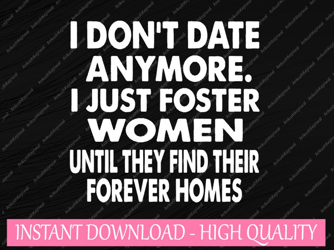 I Don't Date Anymore I Just Foster Women Until They Find Their Forever ...