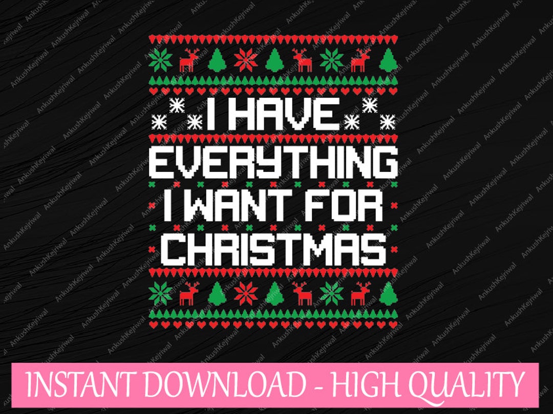 I Have Everything I Want Christmas Svg, Christmas Ugly Svg Png ... I Have Everything I Want Christmas Svg, Christmas Ugly Svg Png ...