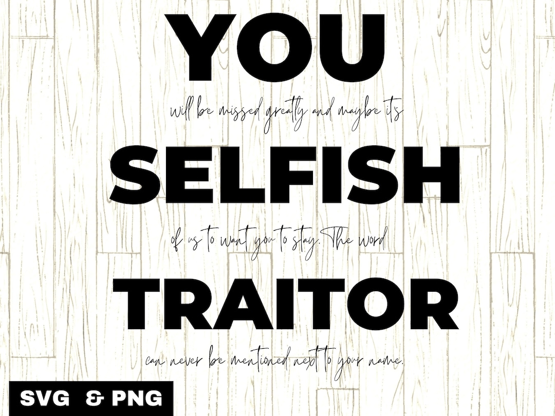 You Selfish Traitor PNG SVG, Coworker Leaving Svg, Goodbye Svg ...