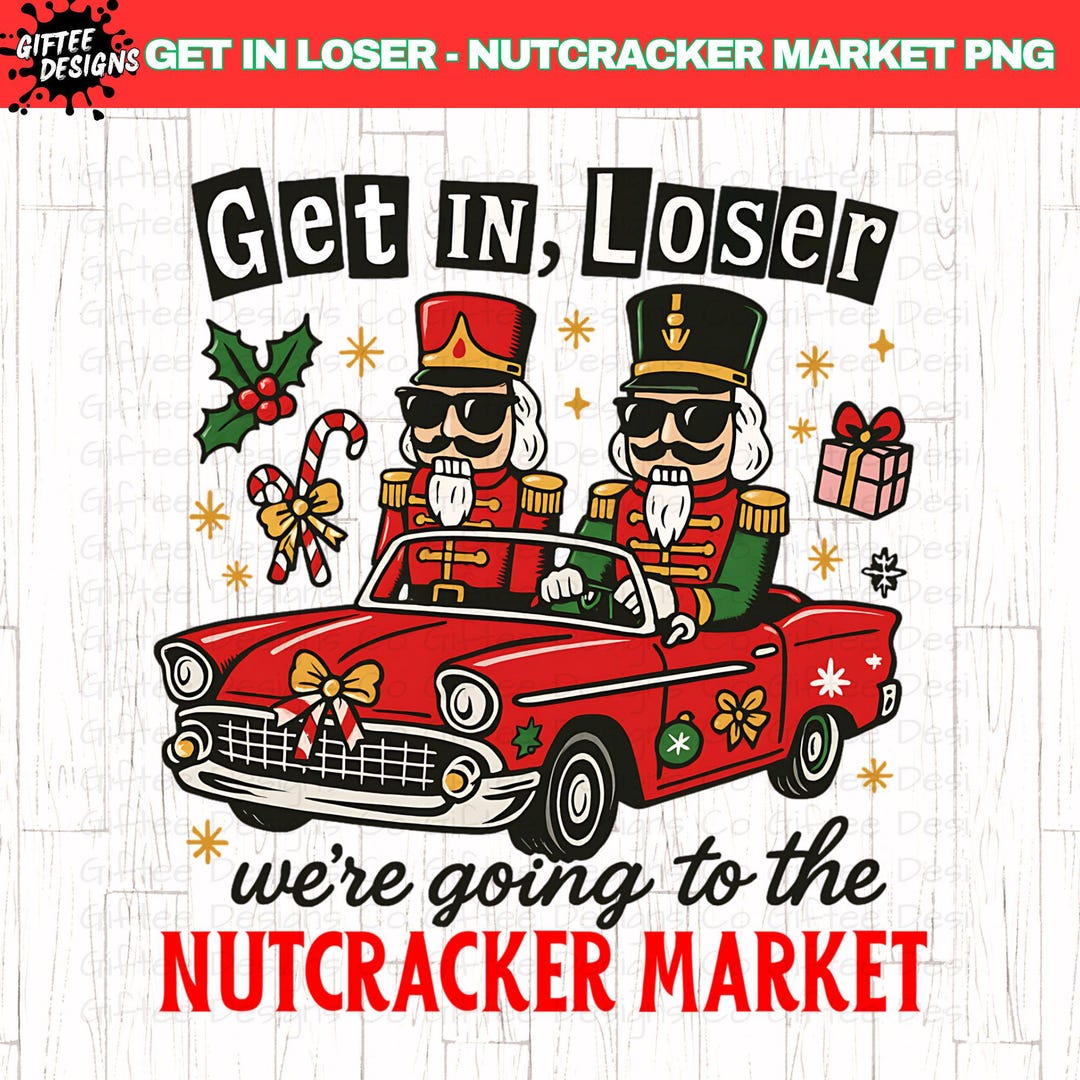 Nutcracker Christmas Png, Get in Loser Png, Nutcracker Market Png ...