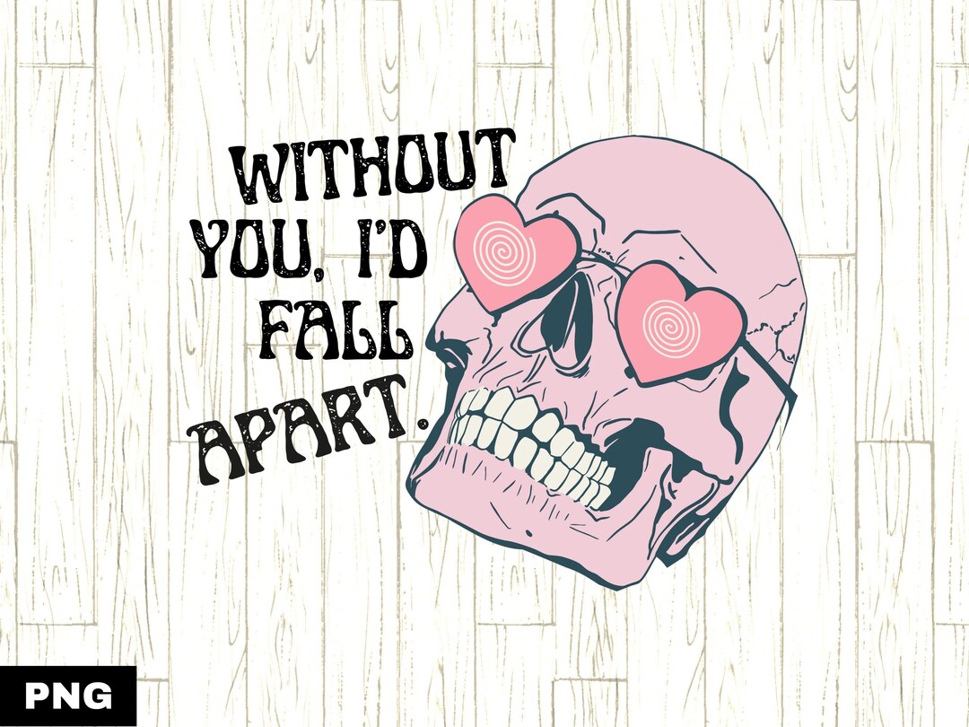 Without You I'd Fall Apart PNG, Skeleton Valentine Png, Funny Valentine ...