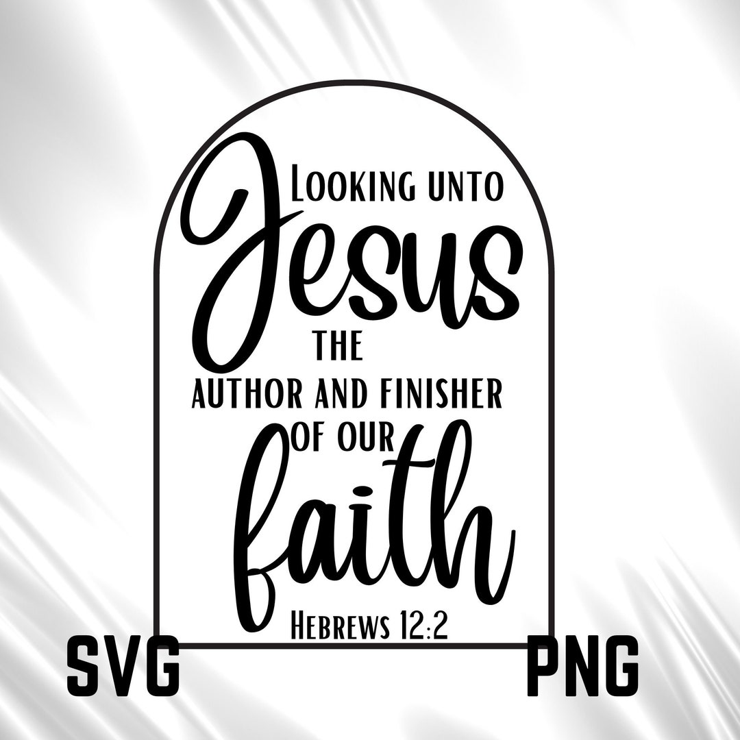 Hebrews 12:2 Svg, Hebrews 12 Png, Looking Unto Jesus Svg, Svg, Png - Etsy