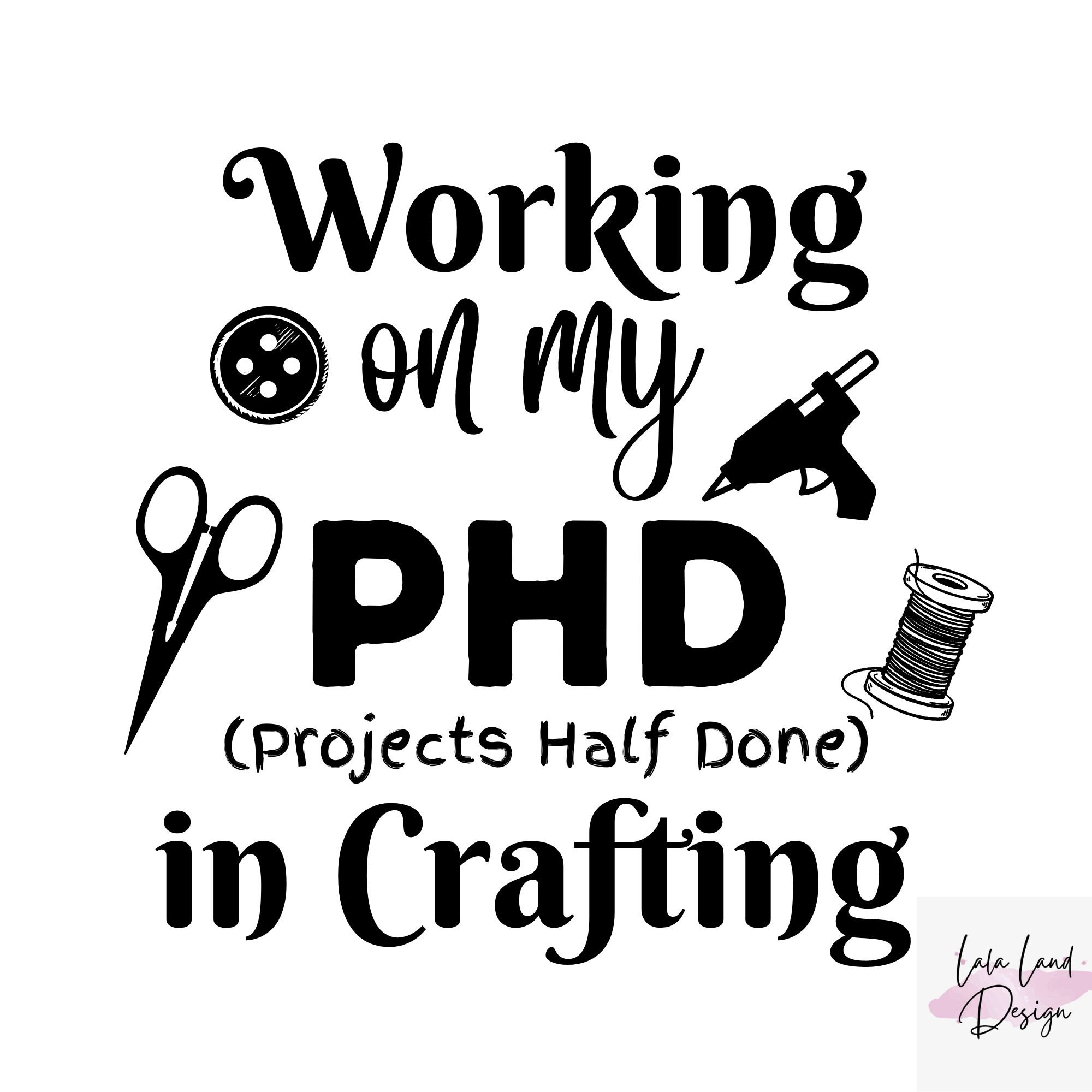 Working on My PHD SVG, Projects Half Done, Crafting SVG, Crafting Shirt ...