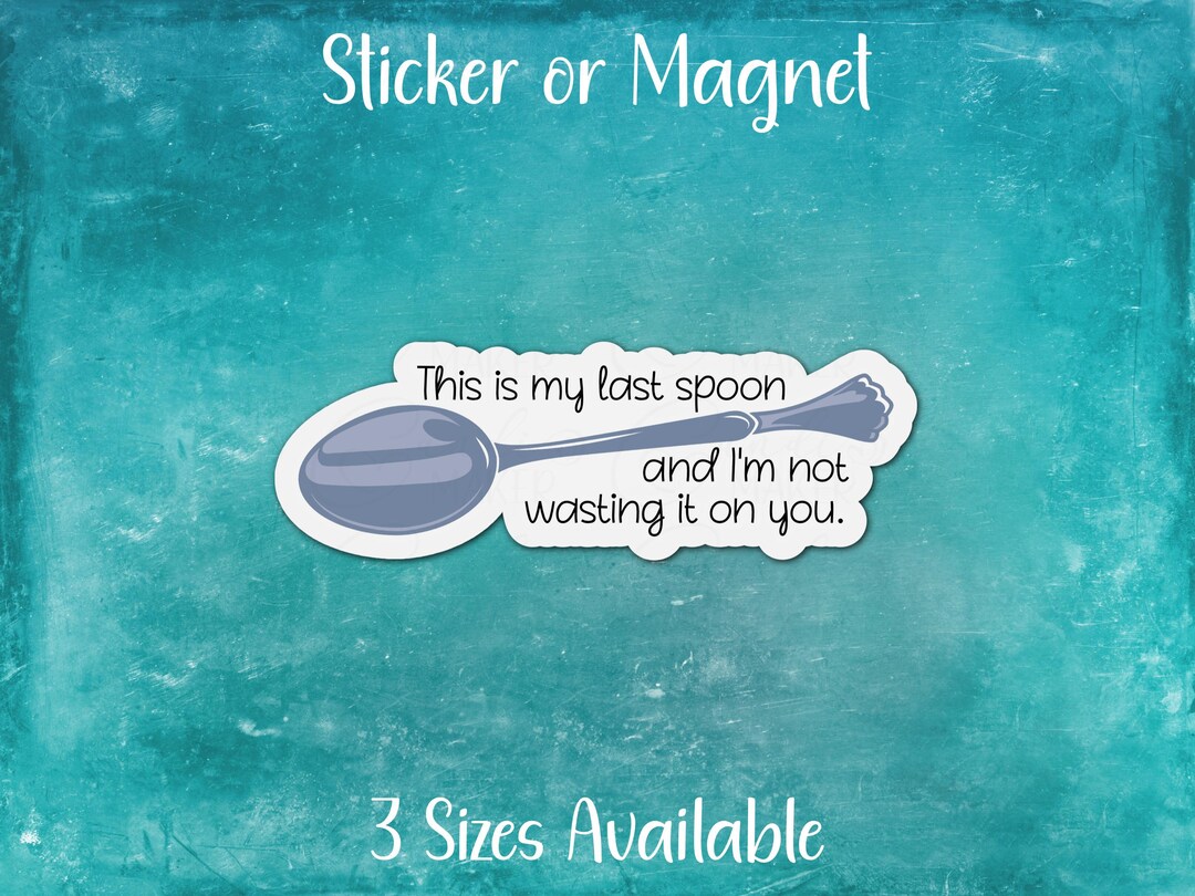 Funny Spoon Theory Sticker or Magnet | Not Wasting My Last Spoon on You ...