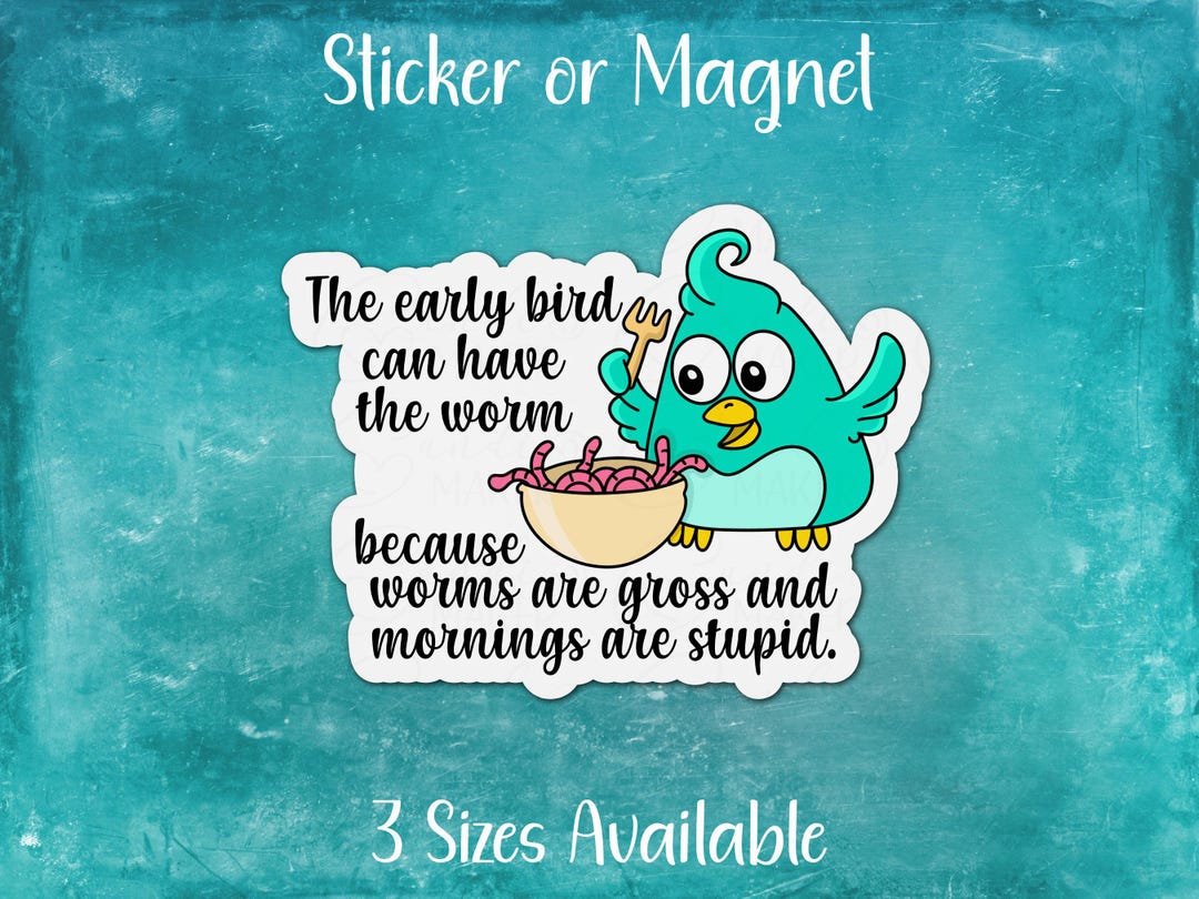 Funny Early Bird Sticker or Magnet | Worms Are Gross and Mornings Are ...