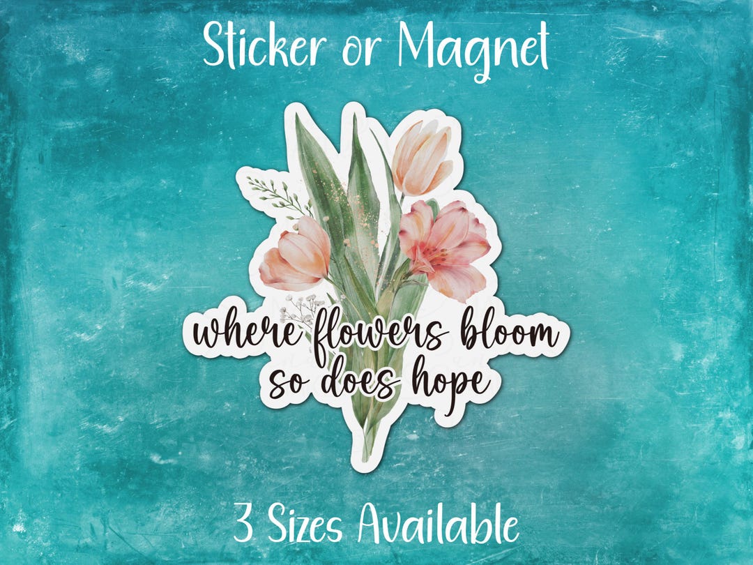 Where Flowers Bloom so Does Hope, Inspirational Floral Sticker or ...