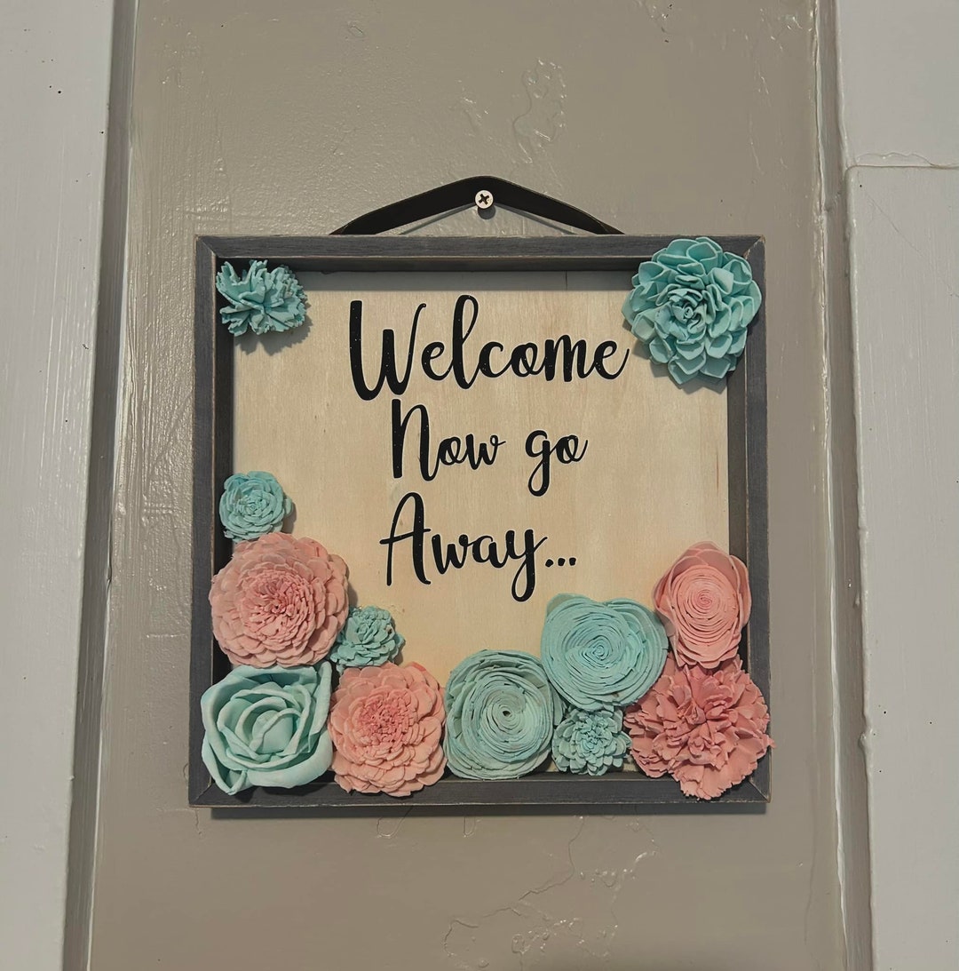 Welcome Now Go Away Sola Flower Sign - Etsy