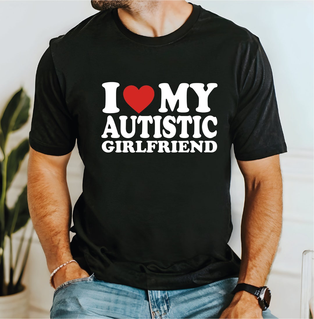 I Love My Autistic Girlfriend Shirt, Matching Couples Shirt, Valentines ...