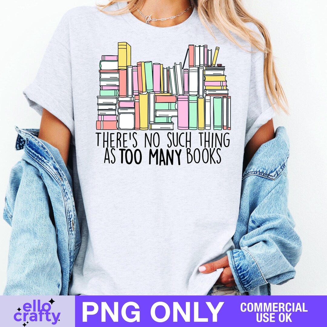 There's No Such Thing as Too Many Books PNG, Too Many Books Png, Book ...
