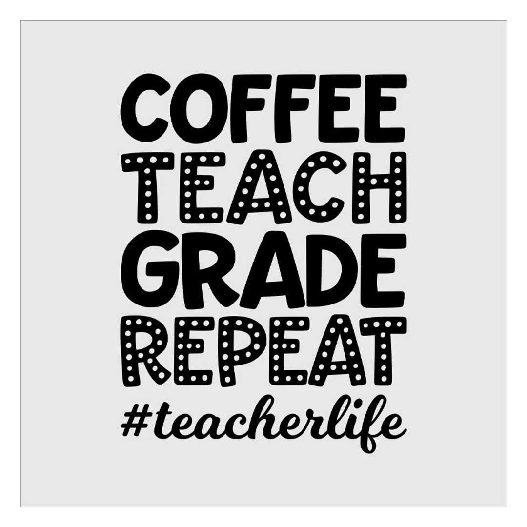 Coffee Teach Grade Repeat, Teacher Screen Print Transfer, Ready to ...