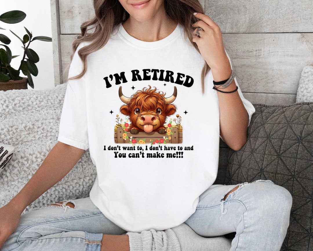 Highland Cow I'm Retired I Don't Want to You Can't Make Me! Shirt ...