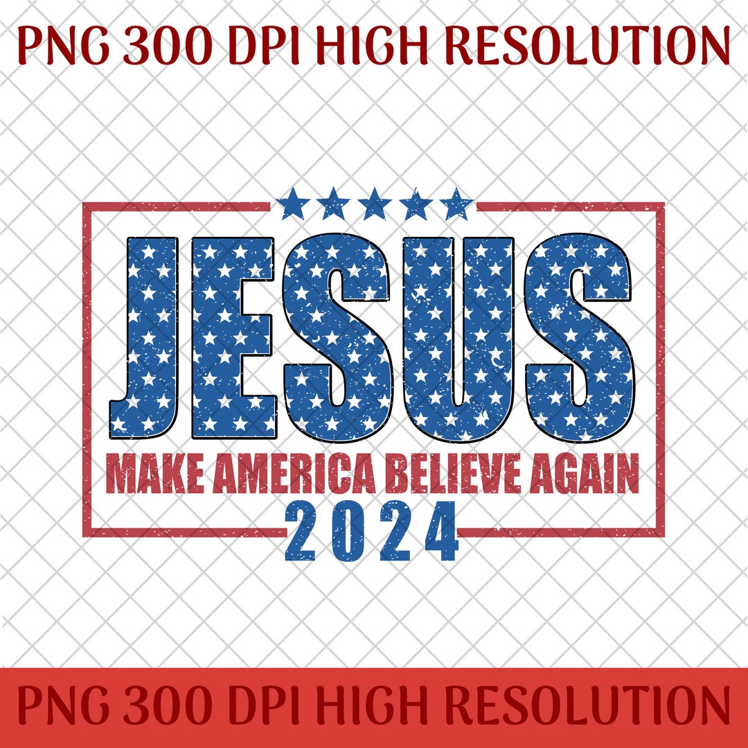 Jesus 2024 Make America Believe Again PNG, Funny 4th of July Digital ...