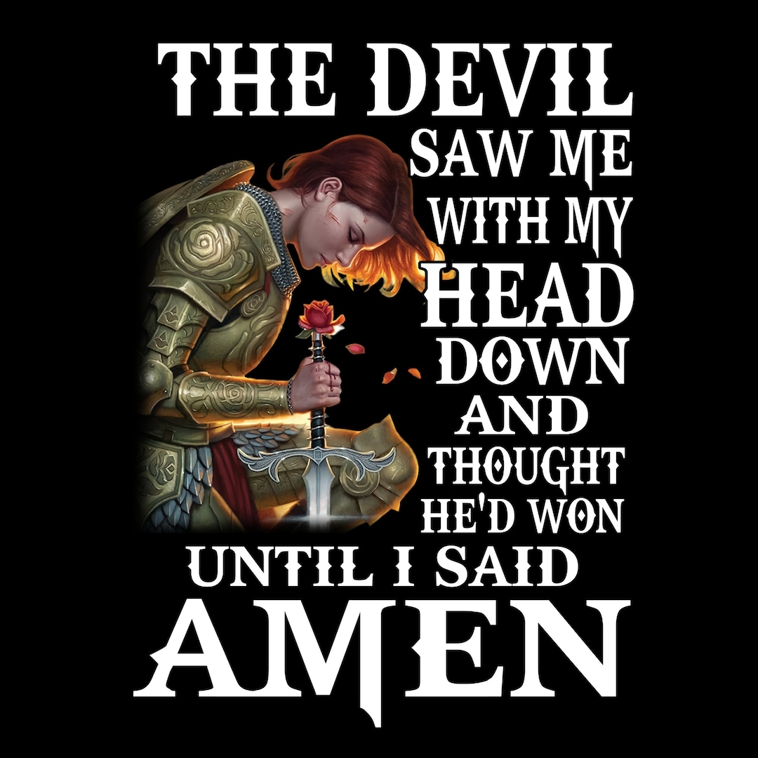 The Devil Saw Me With My Head Down and Though He'd Won Until I Said ...