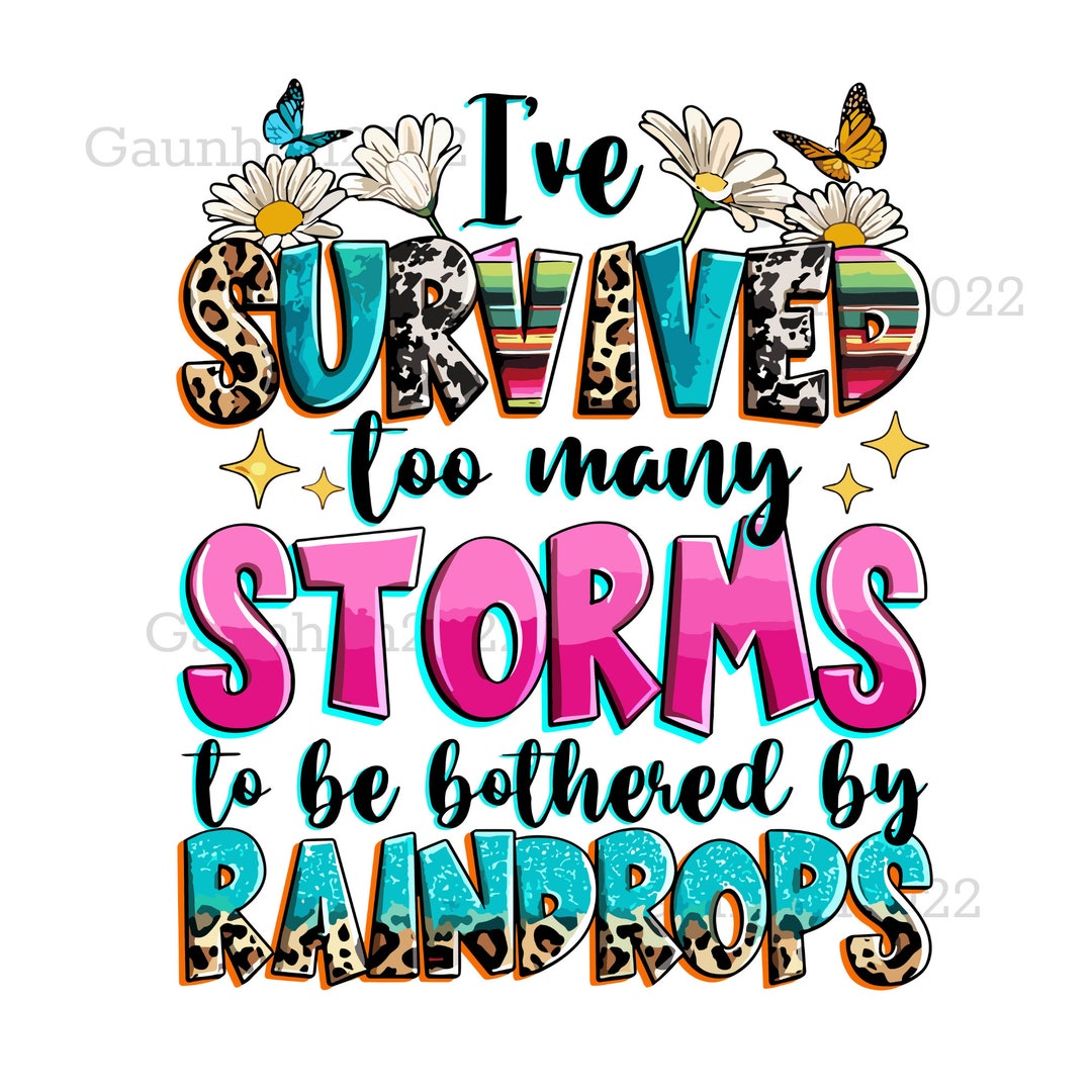 I've Survived Too Many Storms to Be Bothered by Raindrops Png ...