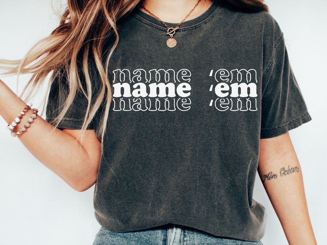 Name Em Shirt, RHOBH Gifts, Reality TV Show Quotes, Funny Quotes Shirt ...