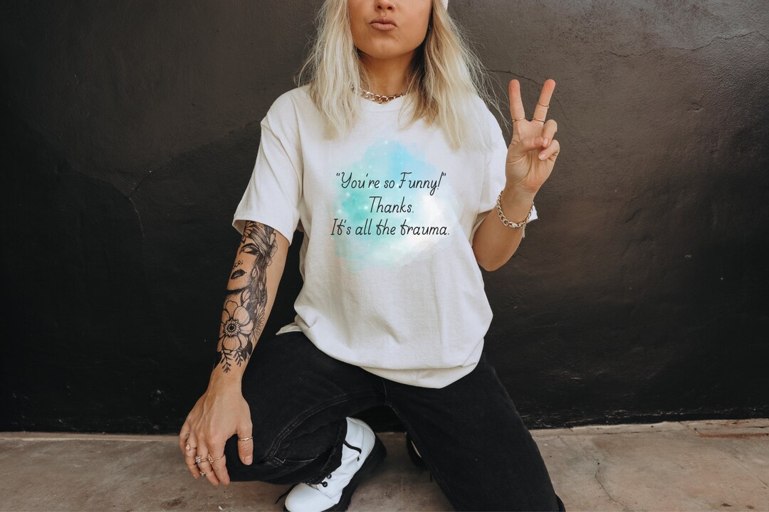 Youre so Funny Thanks Its All the Trauma, Funny Shirt, Trauma, Trauma T ...