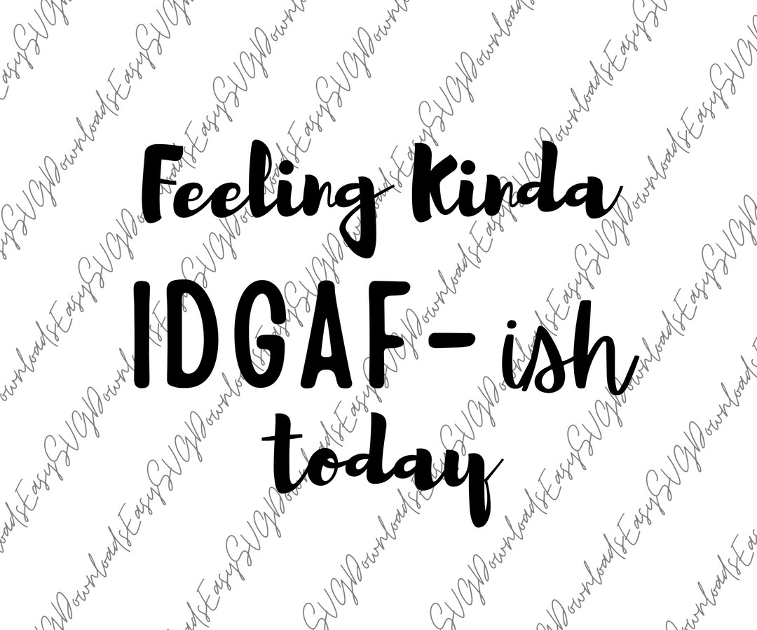 Feeling Kinda IDGAF Ish Svg, IDGAF Svg, Funny Svg, Cute Svg, Humor Svg ...
