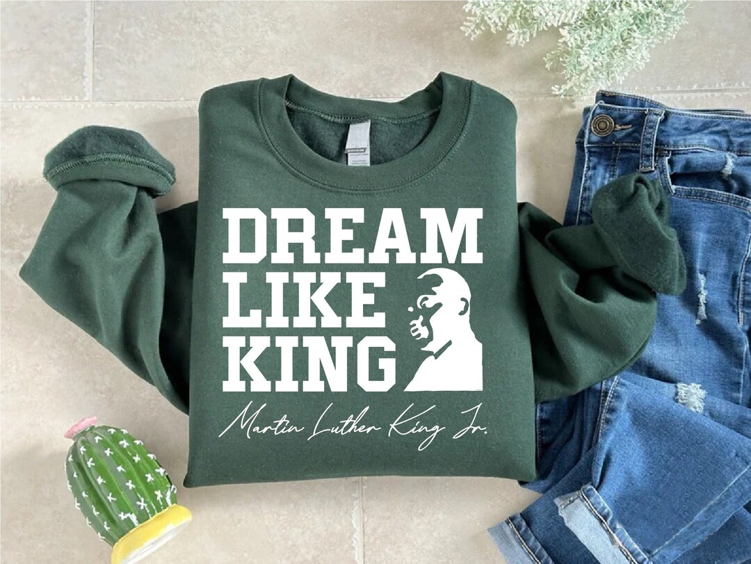 Martin Luther King Jr Sweatshirt, Dream Like King Sweatshirt, Black ...