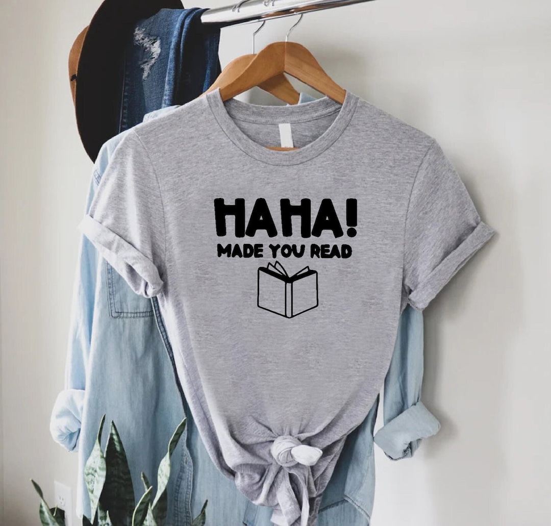 HAHA Made You Read T-shirt,funny Book Lover Gift,sarcastic Reader Tee ...