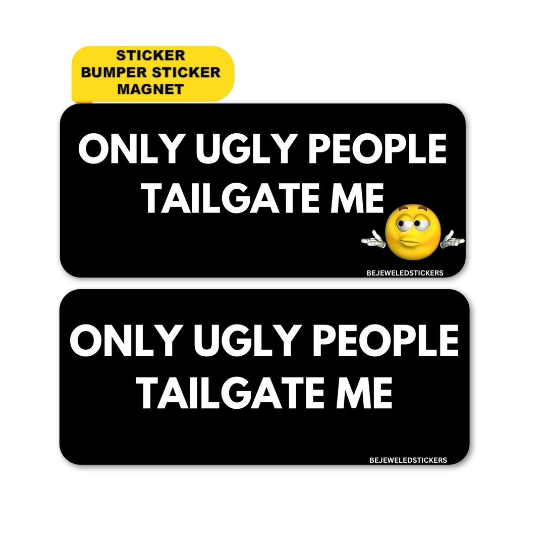 Only Ugly People Tailgate Me Funny Meme Gen Z Sticker, Bumper Sticker ...