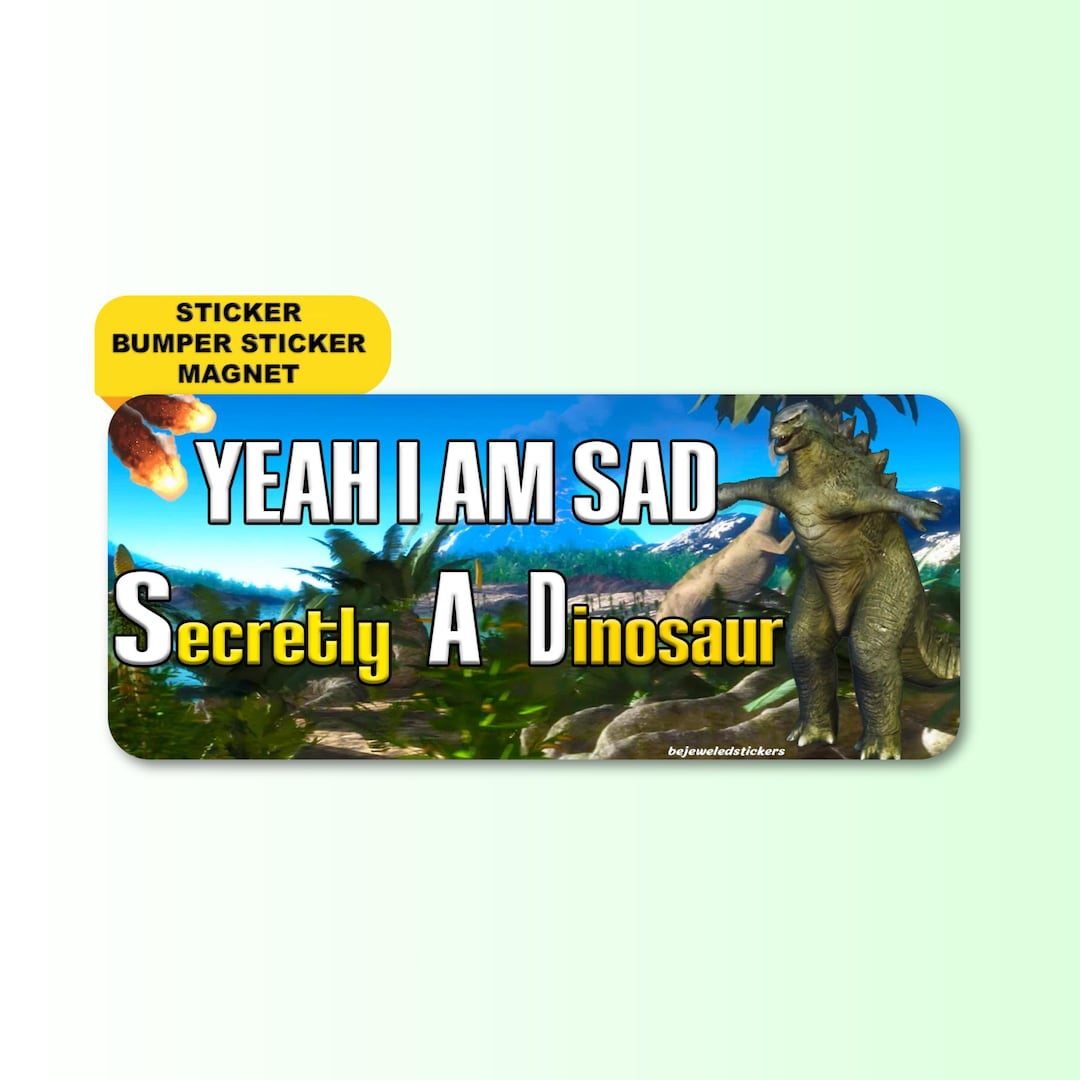 Yeah I Am Sad, Secretly A Dinosaur | Funny Dinosaur Meme Sticker, Gen Z ...