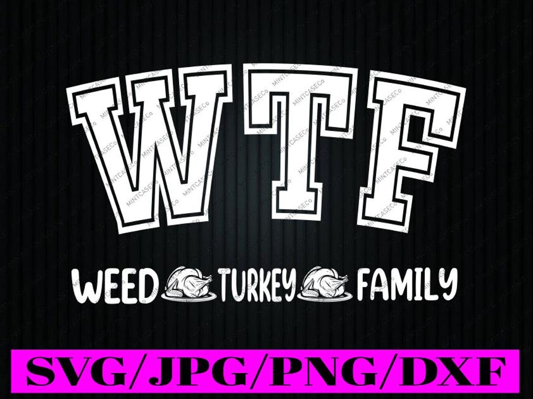 WTF Svg, Weed Turkey Family Svg, Funny Thanksgiving Weed Svg ...