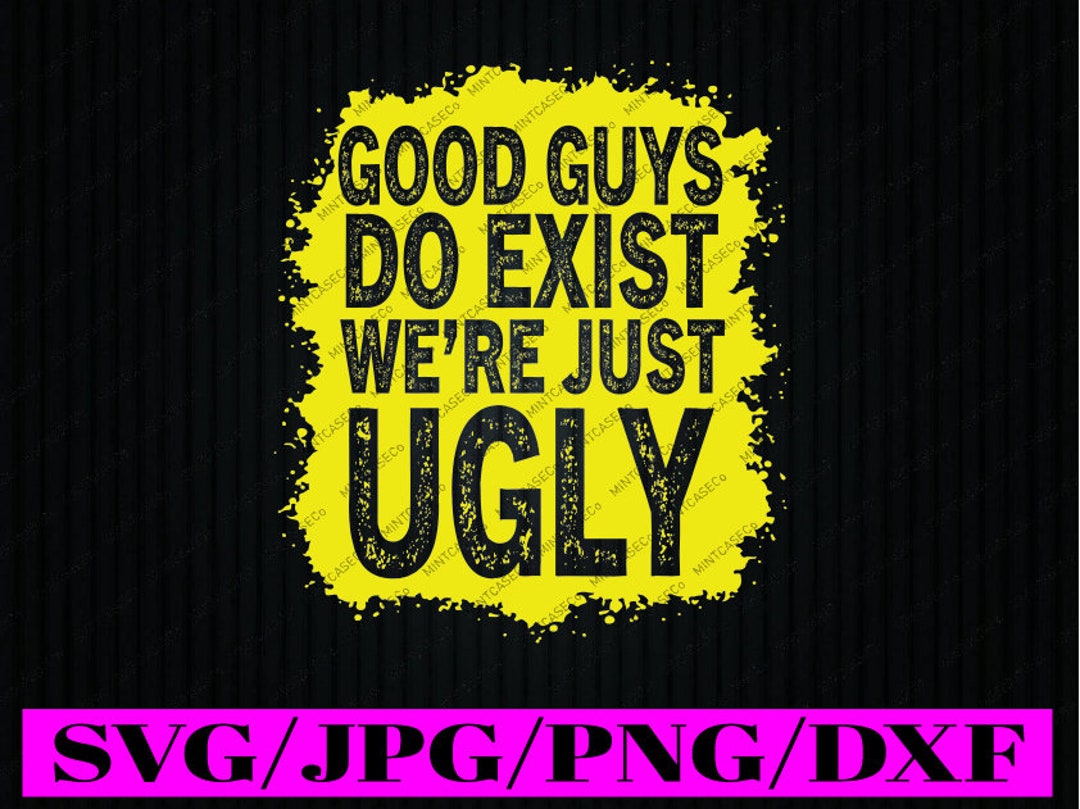 Good Guys Do Exist We're Just Ugly Svg, Funny Quote Svg, Father's Day ...