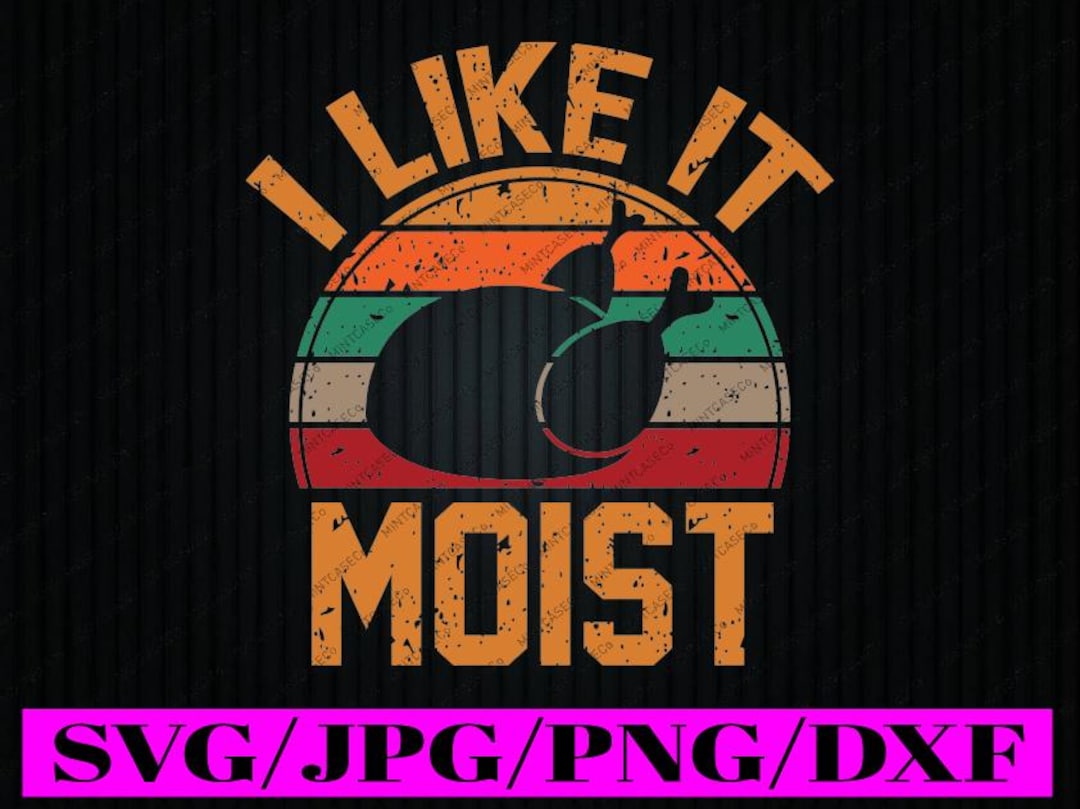 Funny I Like It Moist Svg, Men Humor Turkey Day Svg, Thanksgiving Png ...